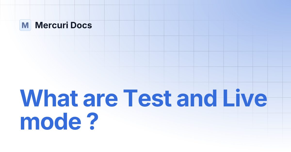 What are Test and Live mode ? | Mercuri Docs