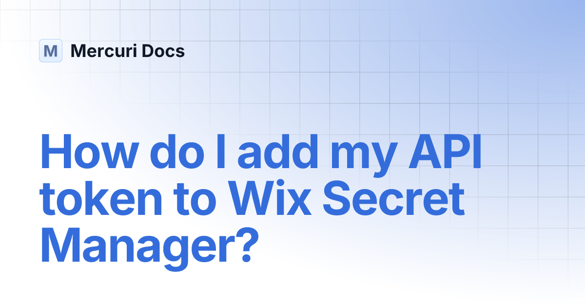 How do I add my API token to Wix Secret Manager? | Mercuri Docs
